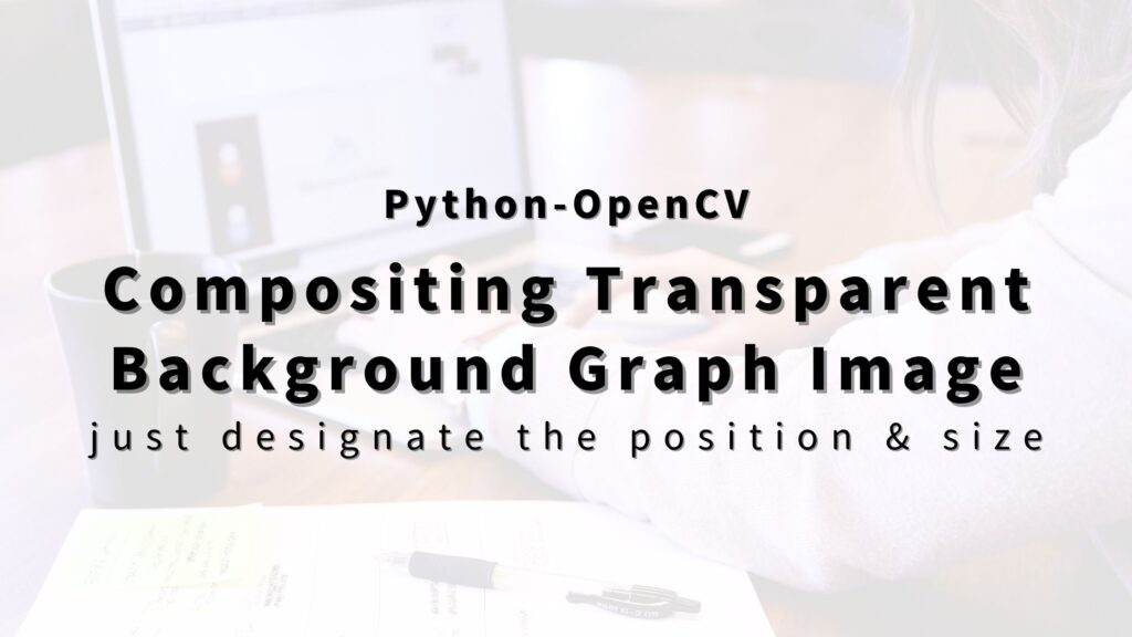 “Python-OpenCV” How to Composite matplotlib’s Transparent Background Graph on Image | HIGASARA-Blog