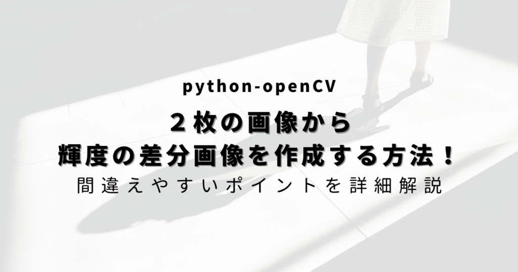 【python Opencv】2枚の画像から輝度の差分画像を作成する方法！ ヒガサラblog