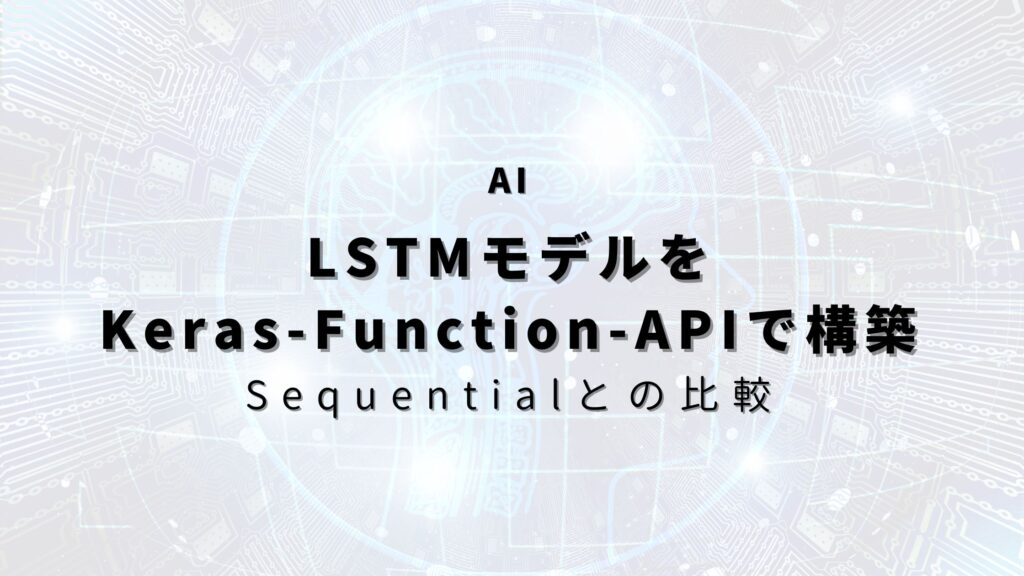 【AI】LSTMモデルをKeras-Function-API形式で作成する方法！ - ヒガサラblog
